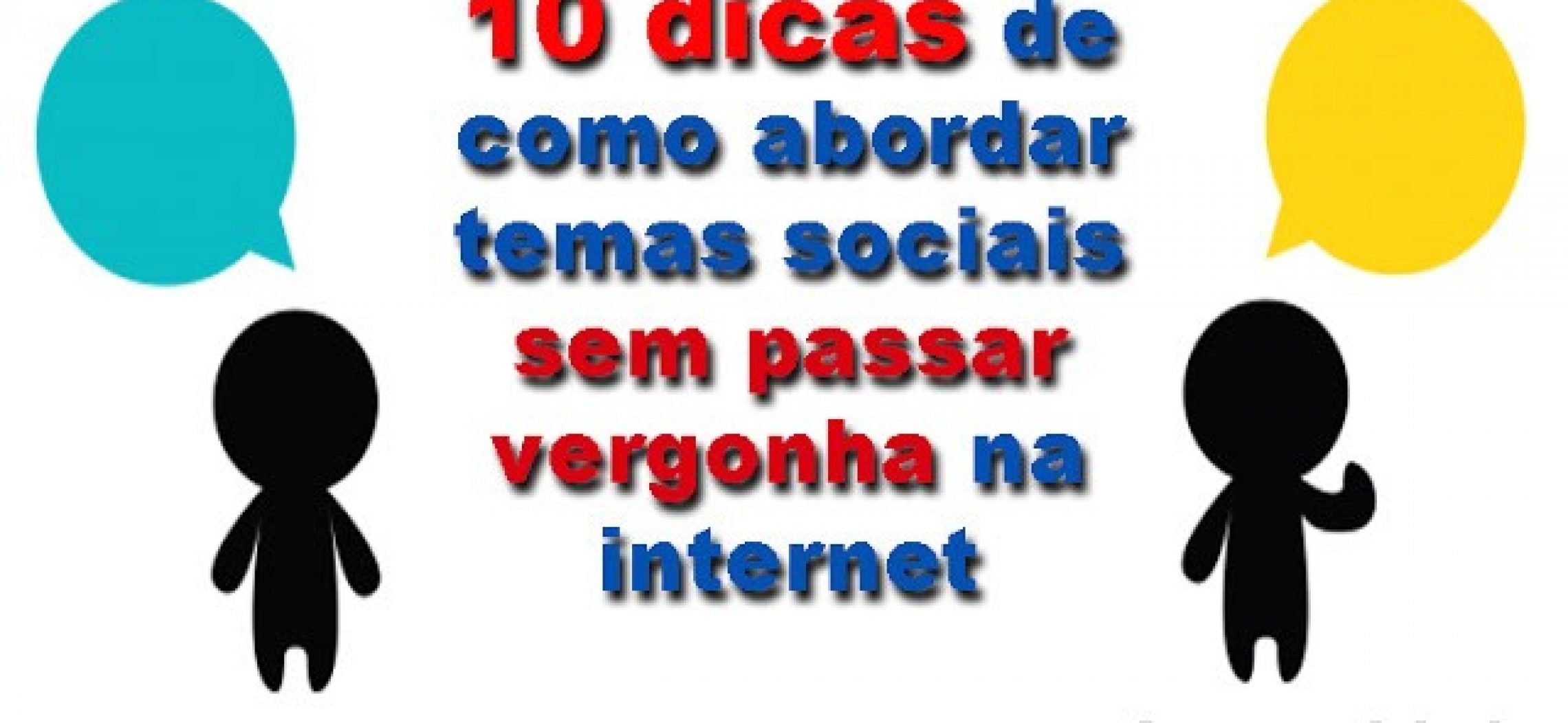 Dez dicas de como abordar temas sociais sem passar vergonha na Internet